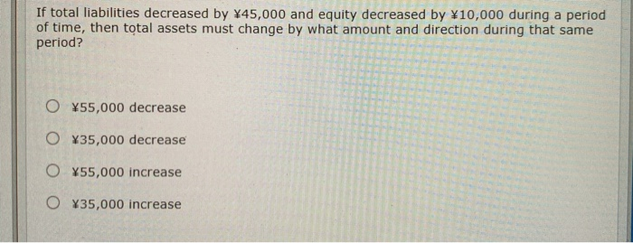Solved If total liabilities decreased by ¥45,000 and equity | Chegg.com
