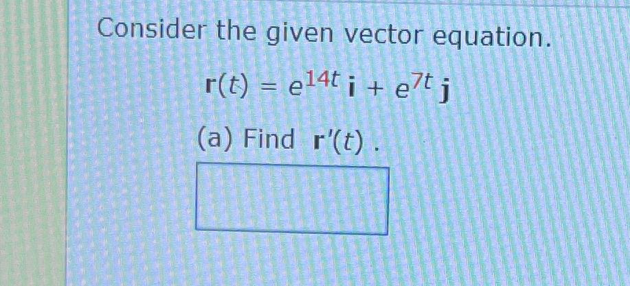 Solved Consider the given vector equation.r(t)=e14ti+e7tj(a) | Chegg.com Solved Consider the given vector equation.r(t)=e14ti+e7tj(a) | Chegg.com