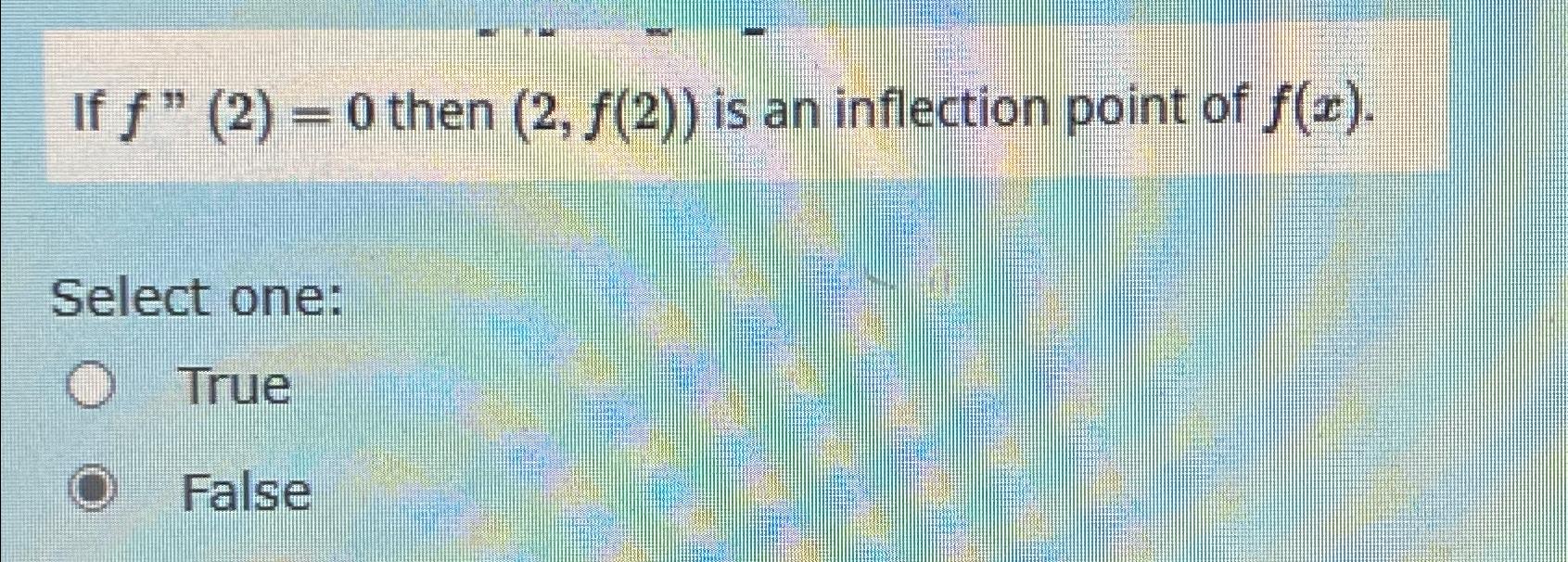 Solved If f''(2)=0 ﻿then (2,f(2)) ﻿is an inflection point of | Chegg.com