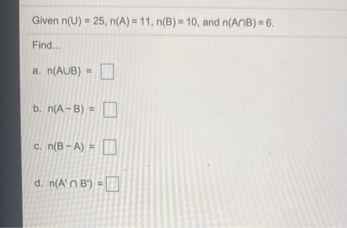 Solved Given n(U) = 25, n(A) = 11, n(B) = 10, and n(ANB) = | Chegg.com