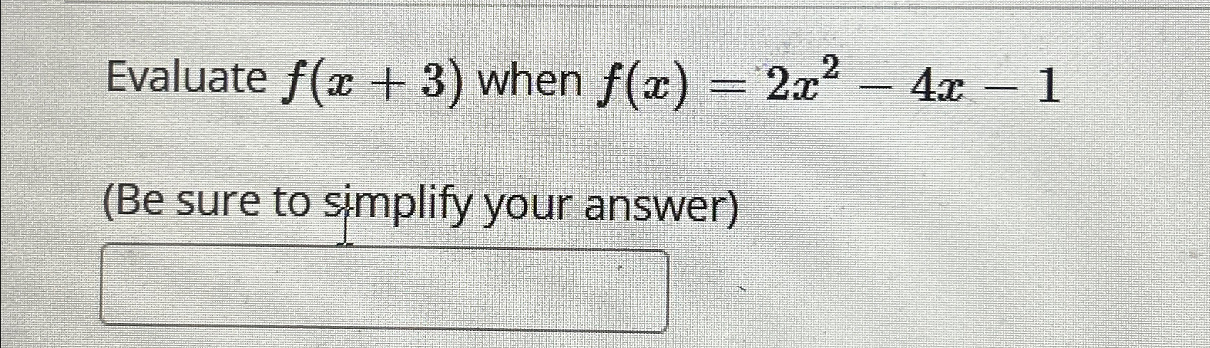 Solved Evaluate f(x+3) ﻿when f(x)=2x2-4x-1(Be sure to | Chegg.com