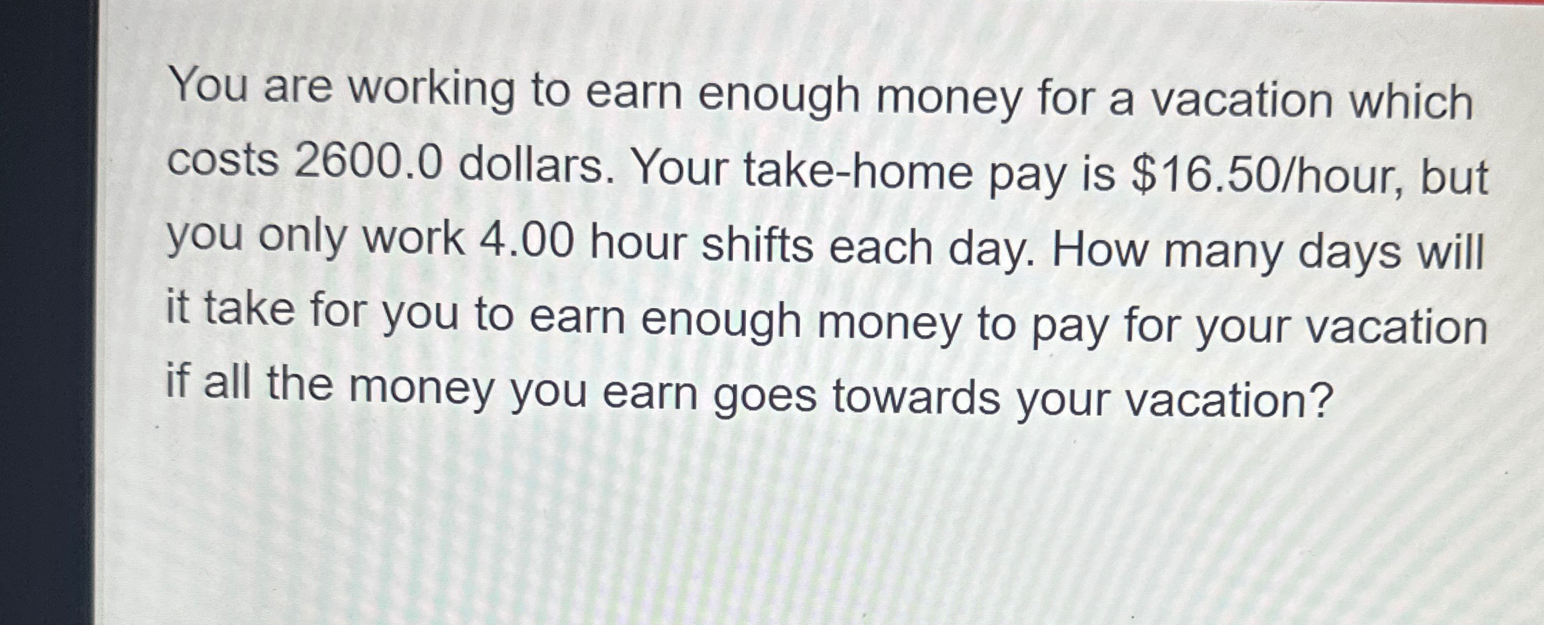 Solved You are working to earn enough money for a vacation | Chegg.com