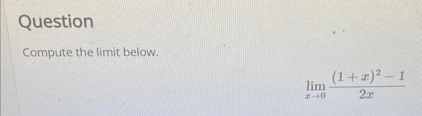 Solved QuestionCompute the limit below.limx→0(1+x)2-12x | Chegg.com
