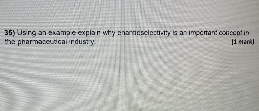 Solved an 35) Using example explain why enantioselectivity | Chegg.com