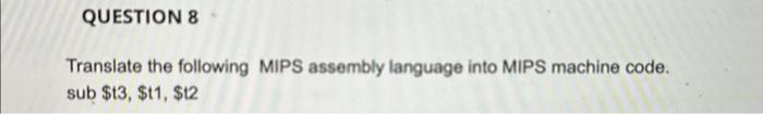 Solved QUESTION 8 Translate the following MIPS assembly | Chegg.com