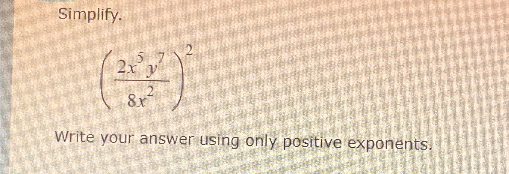 Solved Simplify.(2x5y78x2)2Write your answer using only | Chegg.com