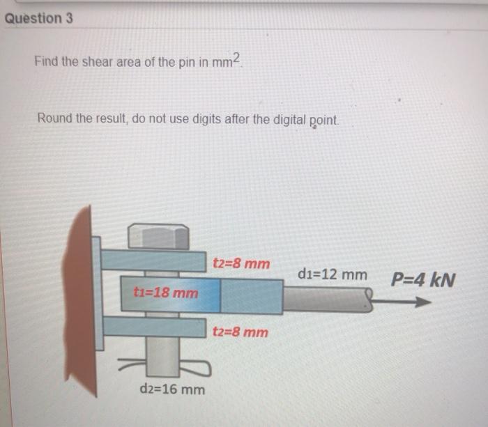 Solved Question 3 Find the shear area of the pin in mm2 | Chegg.com