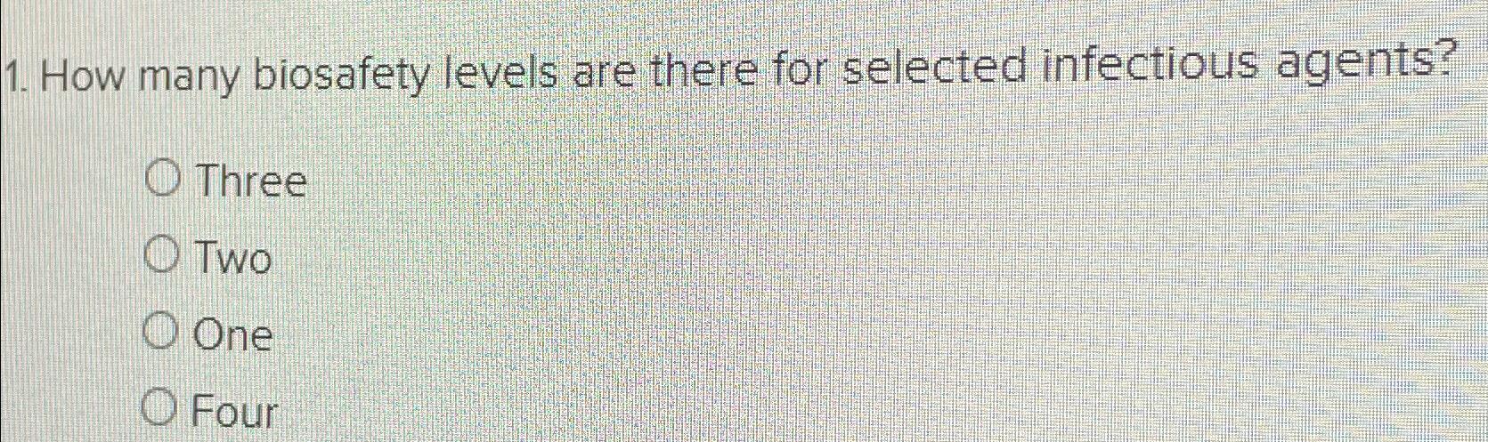 Solved How many biosafety levels are there for selected | Chegg.com