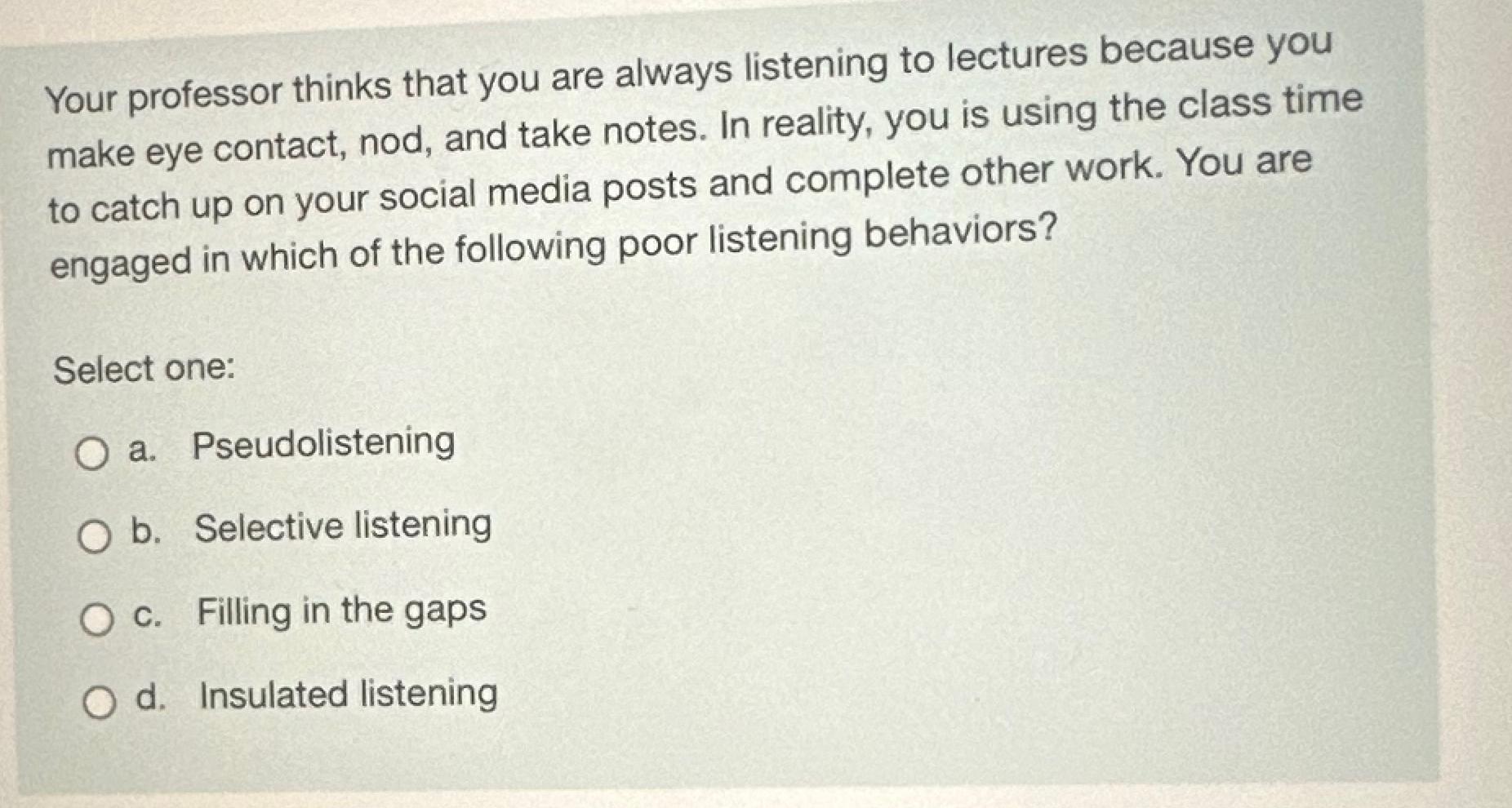 Solved Your professor thinks that you are always listening | Chegg.com