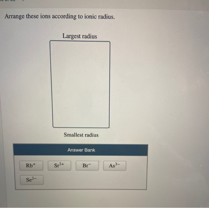 Solved Arrange these ions according to ionic radius. Largest | Chegg.com