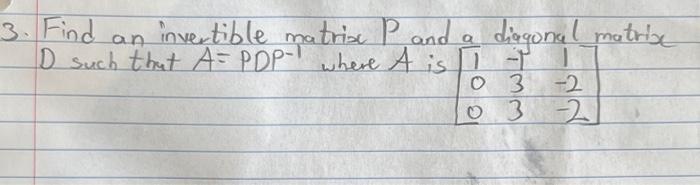 Solved 3. Find an invertible matrix P and a diagonal matrix | Chegg.com