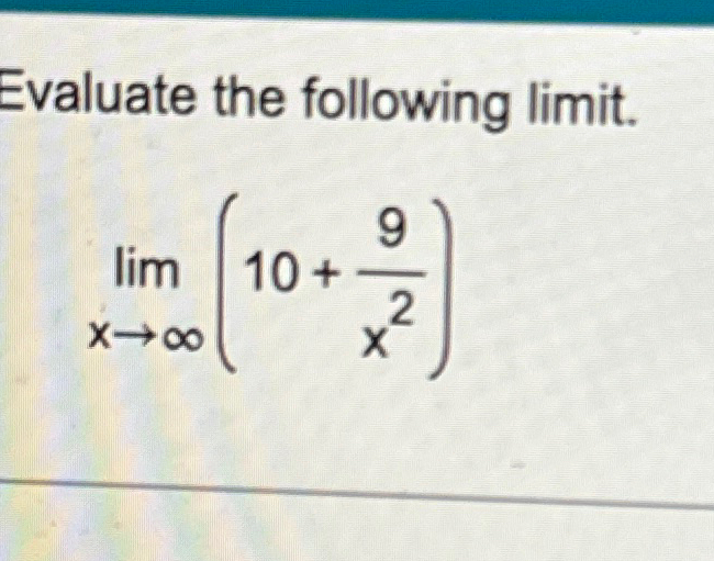 Solved Evaluate the following limit.limx→∞(10+9x2) | Chegg.com