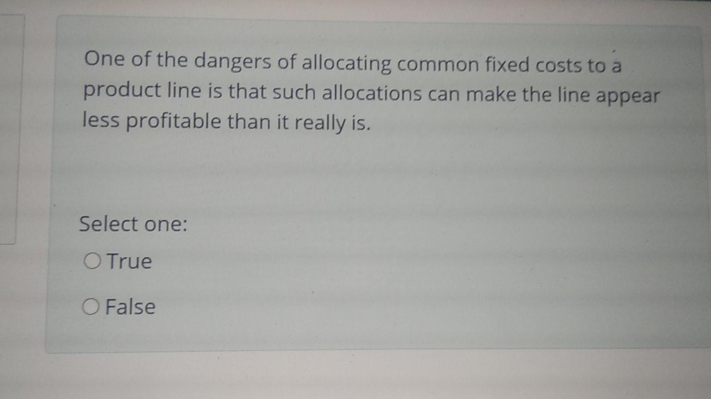 Solved One of the dangers of allocating common fixed costs | Chegg.com
