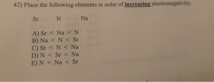 Solved 42) Place the following elements in order of | Chegg.com