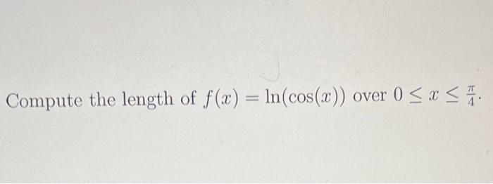 Solved Compute the length of f(x)=ln(cos(x)) over 0≤x≤4π. | Chegg.com