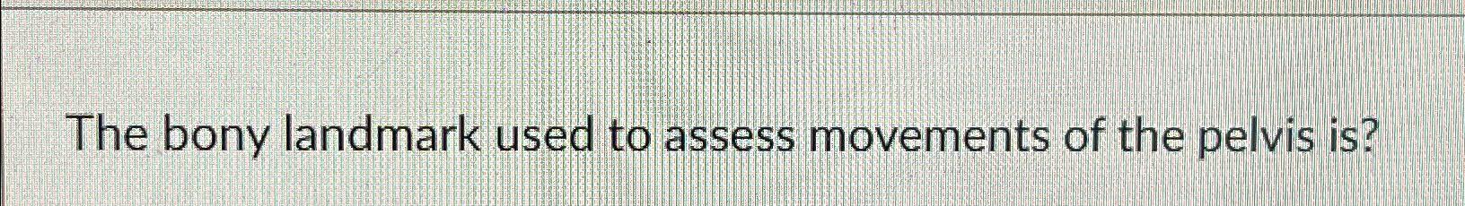 Solved The bony landmark used to assess movements of the | Chegg.com