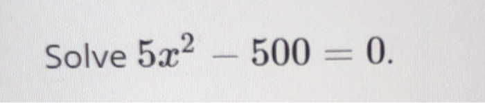 Solved Solve 5x2 – 500 = 0. | Chegg.com