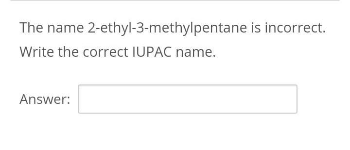 Solved The name 2-ethyl-3-methylpentane is incorrect. Write | Chegg.com