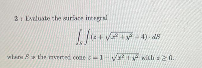 Solved 2 : Evaluate the surface integral ∫S∫(z+x2+y2+4)⋅dS | Chegg.com