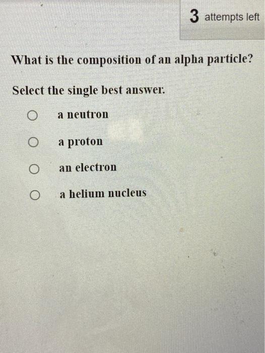 Solved 3 attempts left What is the composition of an alpha | Chegg.com