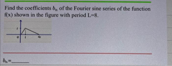 Solved Find the coefficients bn of the Fourier sine series | Chegg.com