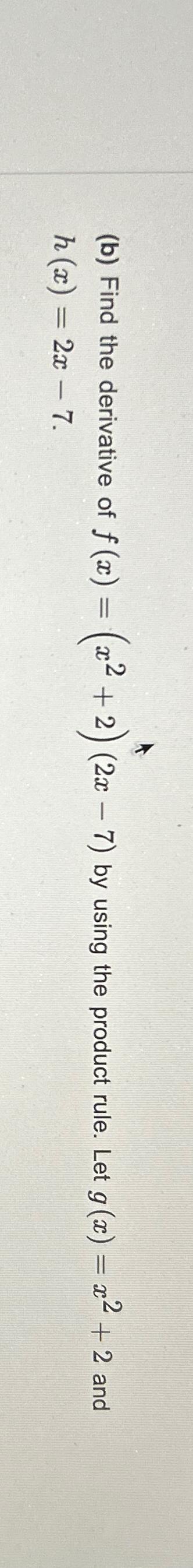 Solved (b) ﻿Find the derivative of f(x)=(x2+2)(2x-7) ﻿by | Chegg.com