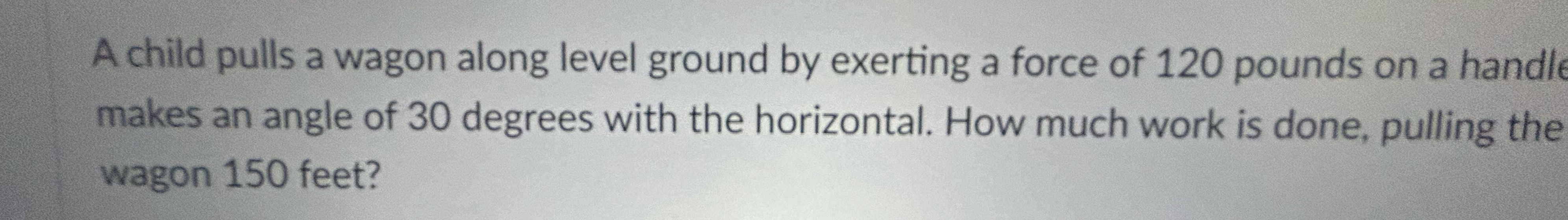 Solved A child pulls a wagon along level ground by exerting | Chegg.com