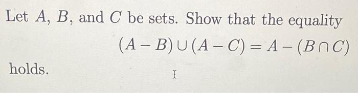 Solved Let A,B, and C be sets. Show that the equality | Chegg.com