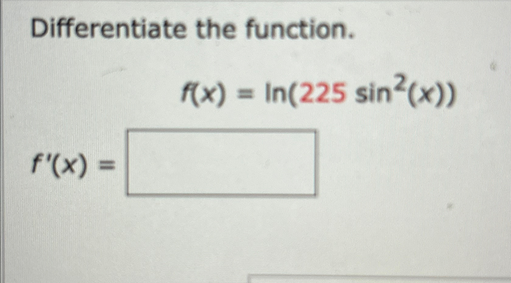 Solved Differentiate the function.f(x)=ln(225sin2(x))f'(x)= | Chegg.com