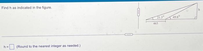 Solved Find h as indicated in the figure. h= (Round to the | Chegg.com