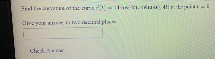 Solved Find the curvature of the curve r(t) = (4 cos(4t), 4 | Chegg.com