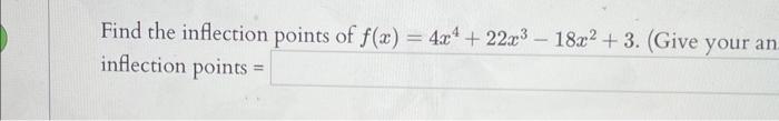 Solved Find the inflection points of f(x)=4x4+22x3−18x2+3. | Chegg.com