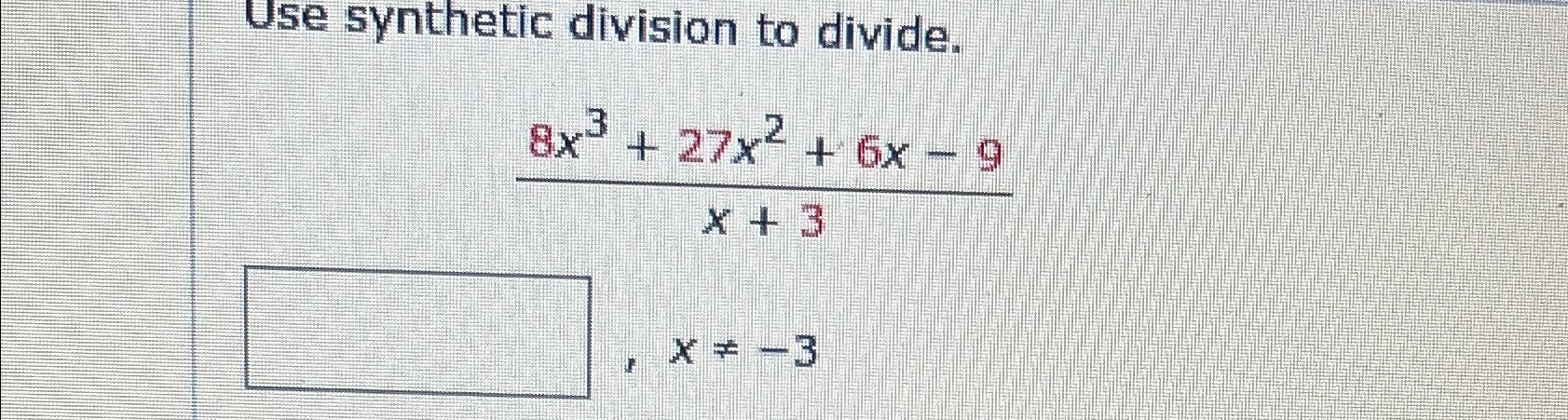 Solved Use synthetic division to divide.8x3+27x2+6x-9x+3 | Chegg.com