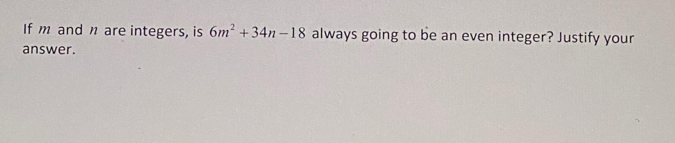 Solved If m ﻿and n ﻿are integers, is 6m2+34n-18 ﻿always | Chegg.com
