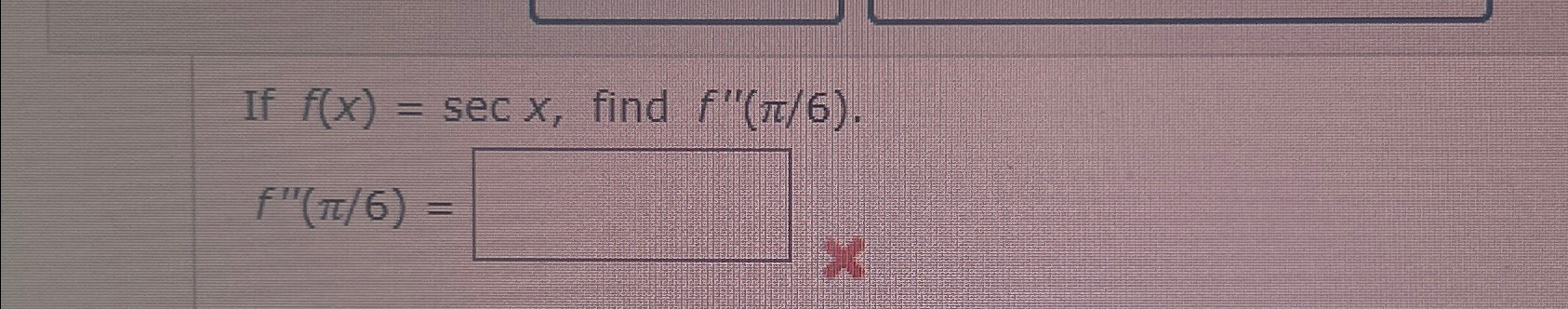Solved If f(x)=secx, ﻿find f''(π6)f''(π6)= | Chegg.com
