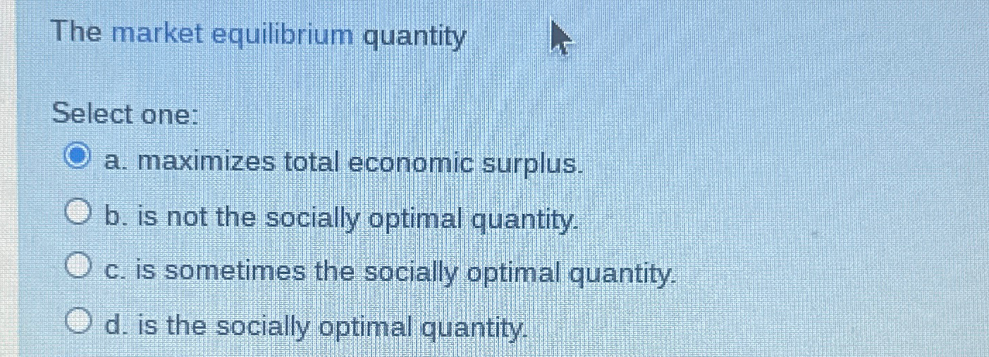 Solved The market equilibrium quantitySelect one:a. | Chegg.com