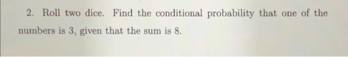 Solved 2. Roll two dice. Find the conditional probability | Chegg.com