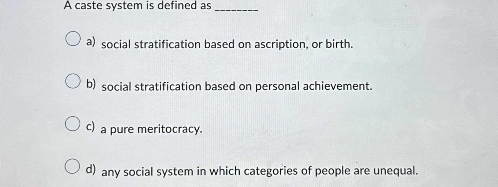Solved A caste system is defined asa) ﻿social stratification | Chegg.com