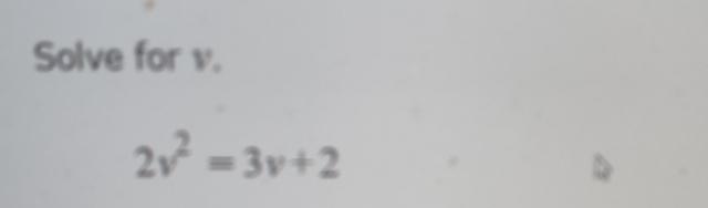 Solved Solve for v.2v2=3v+2 | Chegg.com