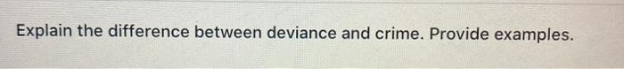 Solved Explain the difference between deviance and crime. | Chegg.com