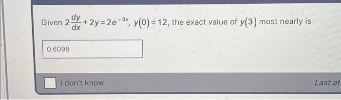 Solved Given 2dxdy+2y=2e−3x,y(0)=12, the exact value of y(3) | Chegg.com Solved Given 2dxdy+2y=2e−3x,y(0)=12, the exact value of y(3) | Chegg.com