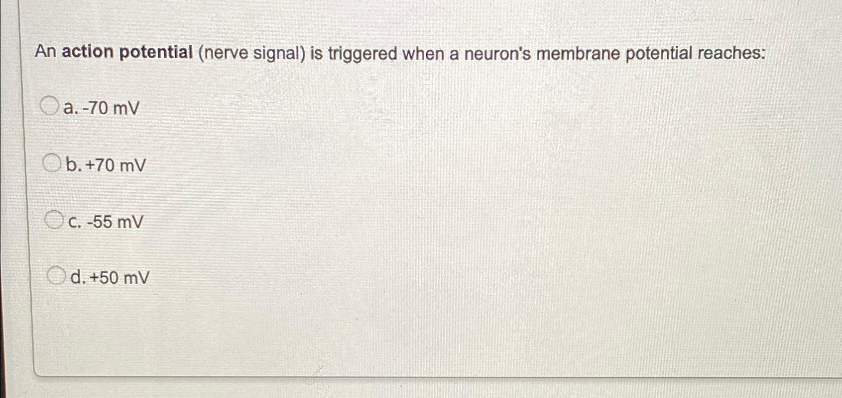 Solved An action potential (nerve signal) ﻿is triggered when | Chegg.com