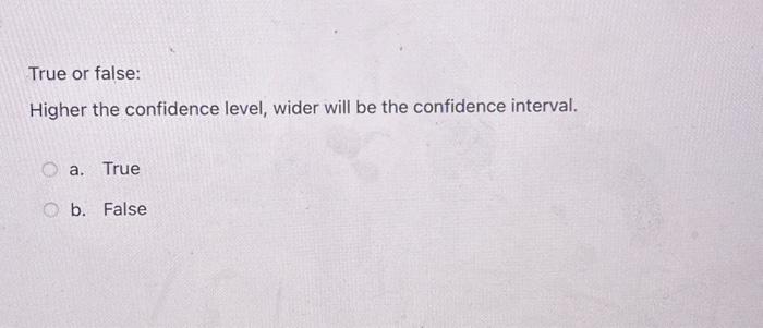 Solved True or false: Higher the confidence level, wider | Chegg.com