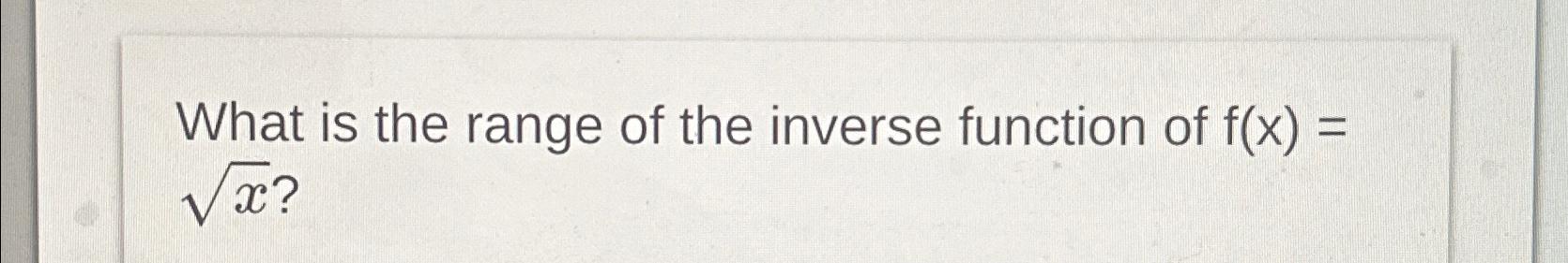 Solved What is the range of the inverse function of | Chegg.com