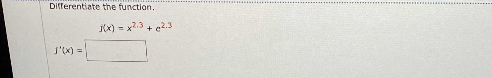 Solved Differentiate the function.j(x)=x2.3+e2.3j'(x)= | Chegg.com