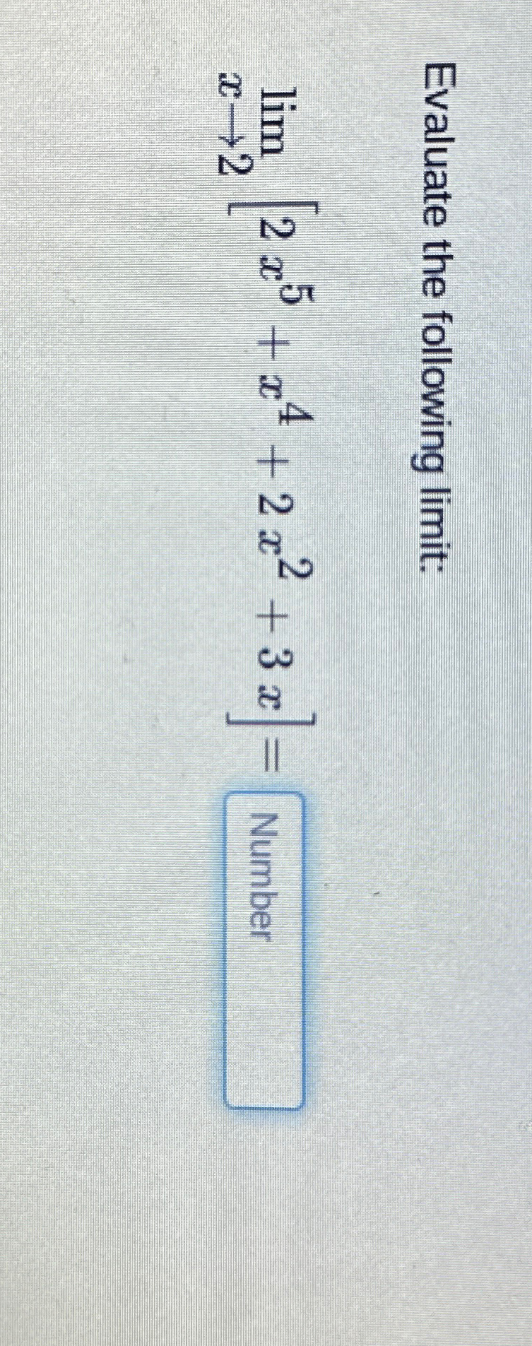 Solved Evaluate the following limit:limx→2[2x5+x4+2x2+3x]= | Chegg.com