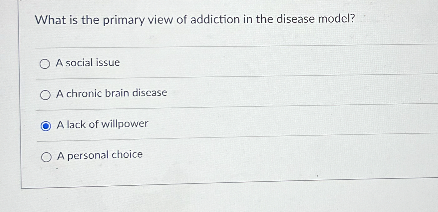 Solved What is the primary view of addiction in the disease | Chegg.com