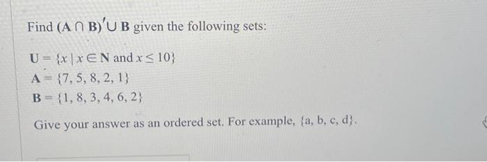 Solved Find (A∩B)′∪B given the following sets: U={x∣x∈N and | Chegg.com