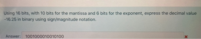 Solved Using 16 bits, with 10 bits for the mantissa and 6 | Chegg.com