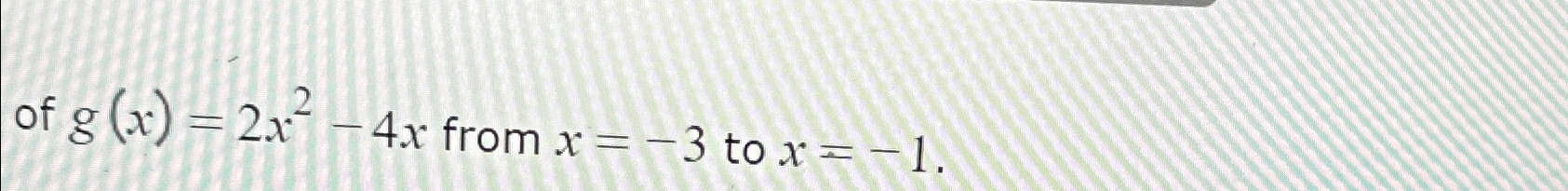 Solved g(x)=2x2-4x ﻿from x=-3 ﻿to x=-1 | Chegg.com